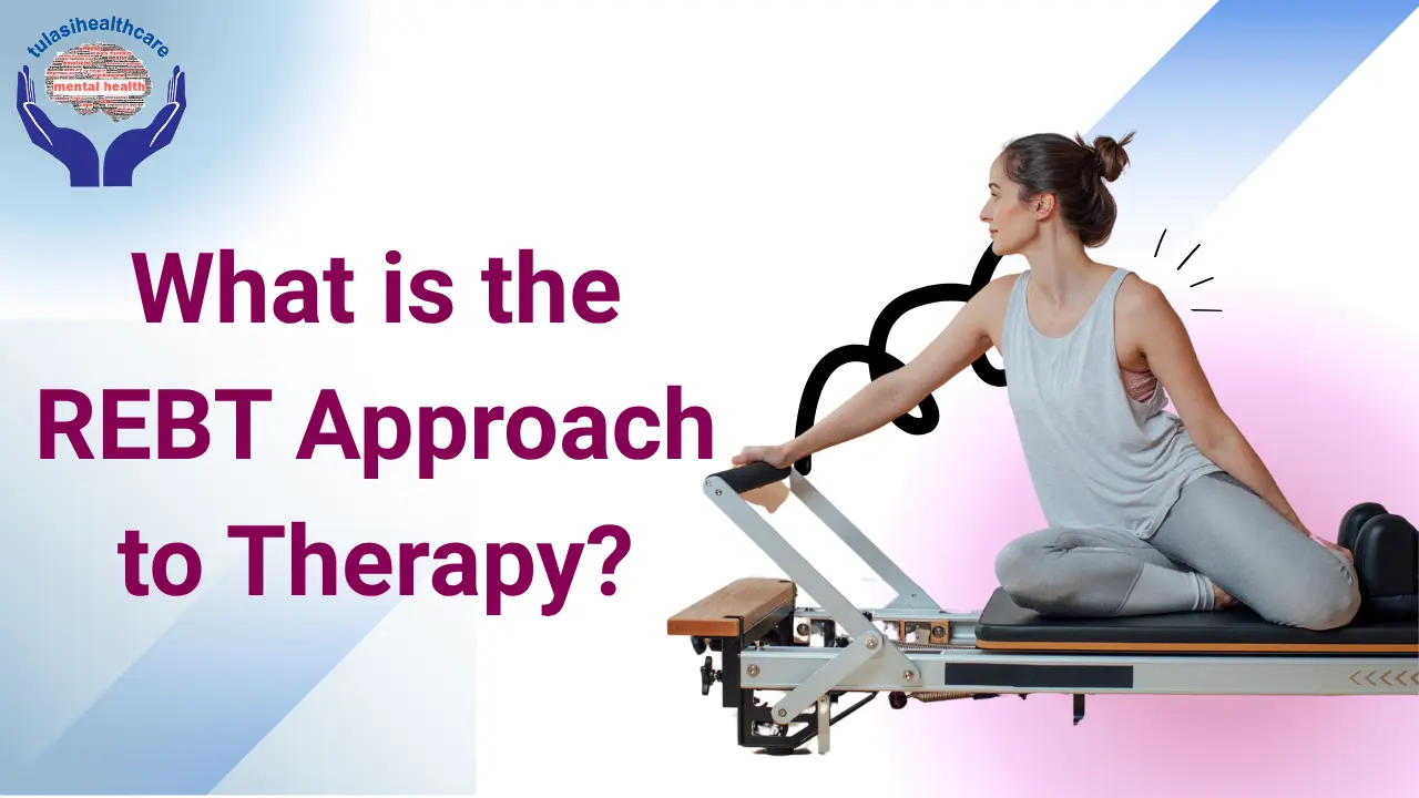 What is the REBT Approach to Therapy? - Tulasi Healthcare